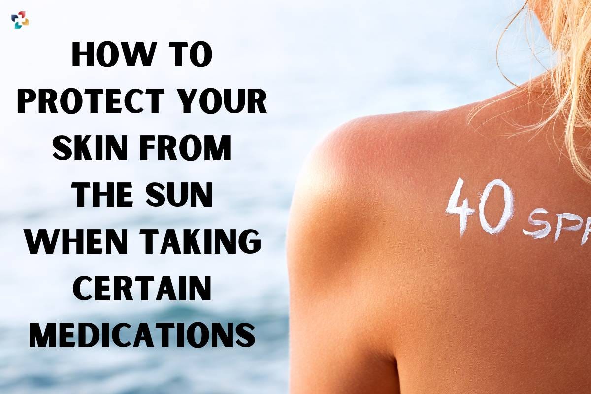 How to Protect Your Skin from the Sun When Taking Certain Medications ...