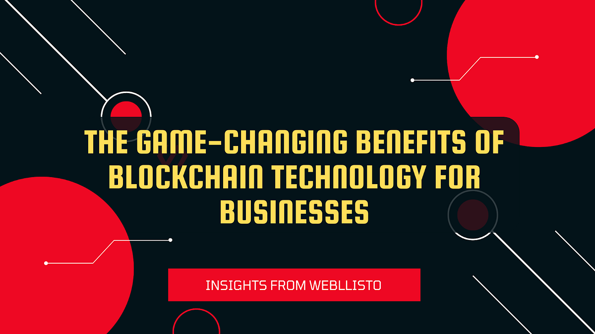 The Game-Changing Benefits of Blockchain Technology for Businesses: Insights from Webllisto | by ...