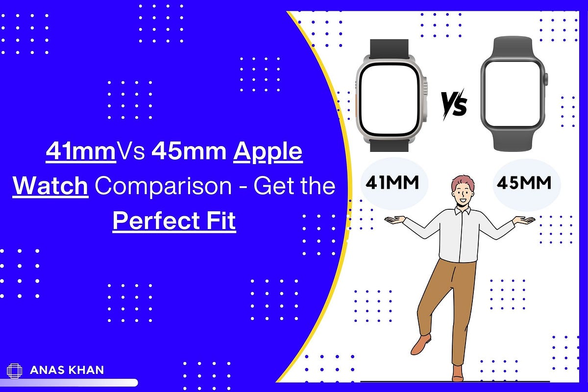 41mm Vs 45mm Apple Watch Comparison — Get The Perfect Fit | by Anas ...
