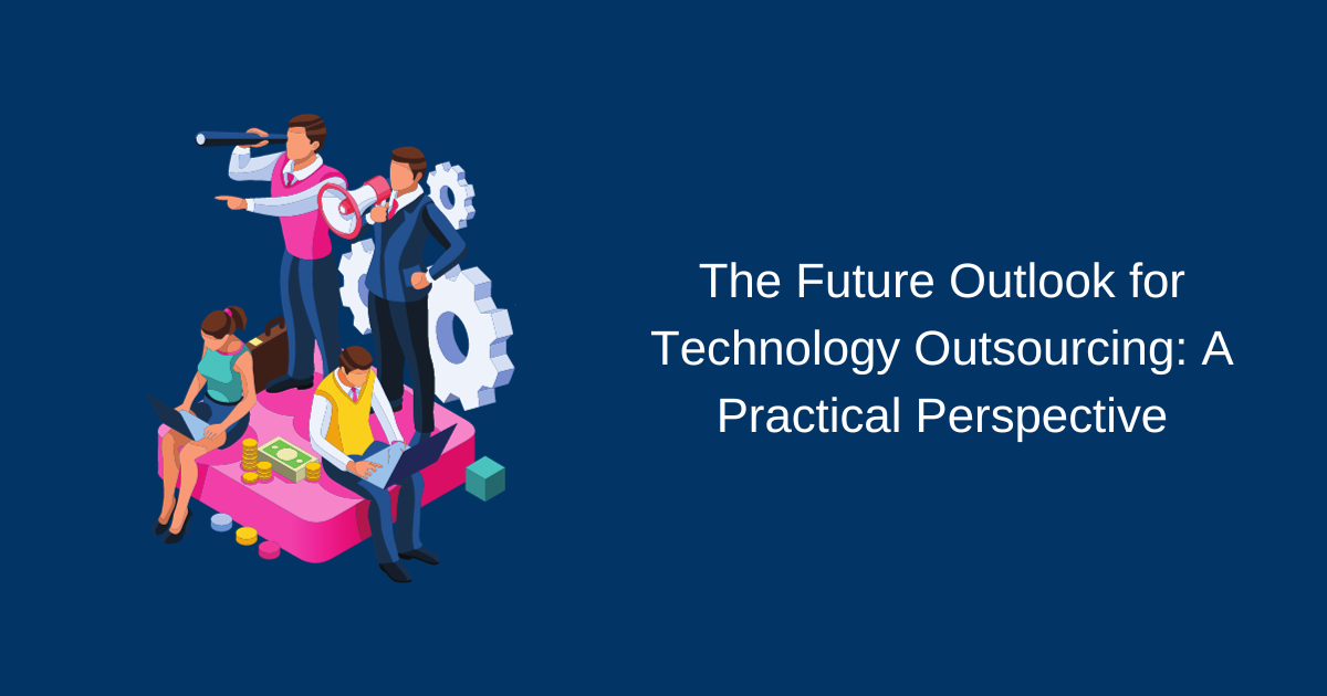 The Future Outlook for Technology Outsourcing: A Practical Perspective ...