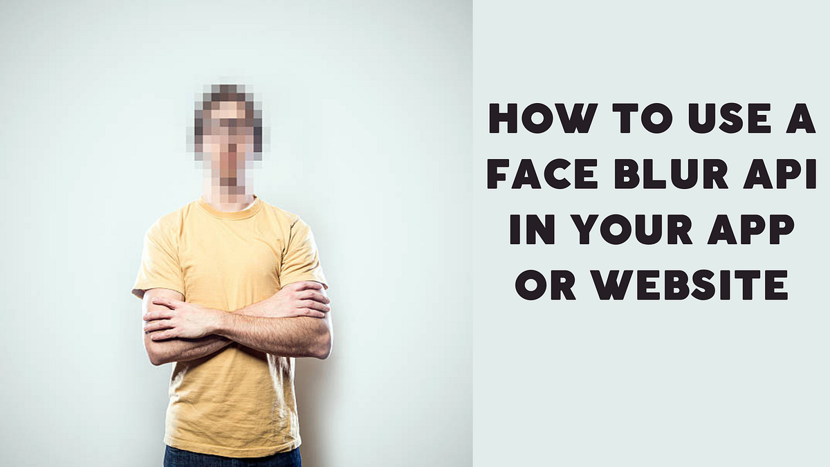 How To Use A Face Blur API In Your App Or Website | by TheStartupFounder.com | Medium