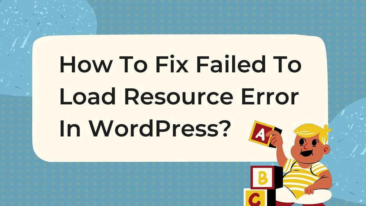 How To Fix Failed To Load Resource Error In WordPress? | by Sabbir Hasan | Medium