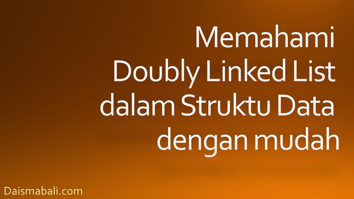 Memahami Doubly Linked List dalam Struktu Data dengan mudah | by Daisma ...