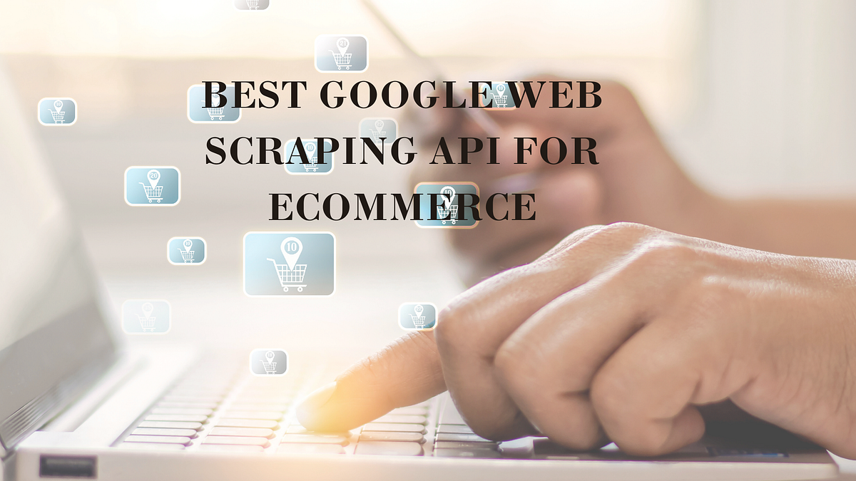 Best Google Web Scraping API For Ecommerce | by TheStartupFounder.com | Medium