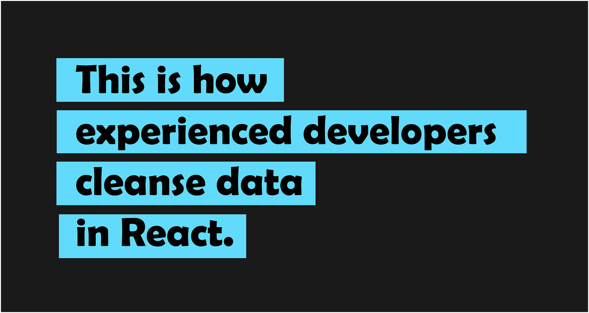 This is how experienced developers cleanse data in React | by John ...