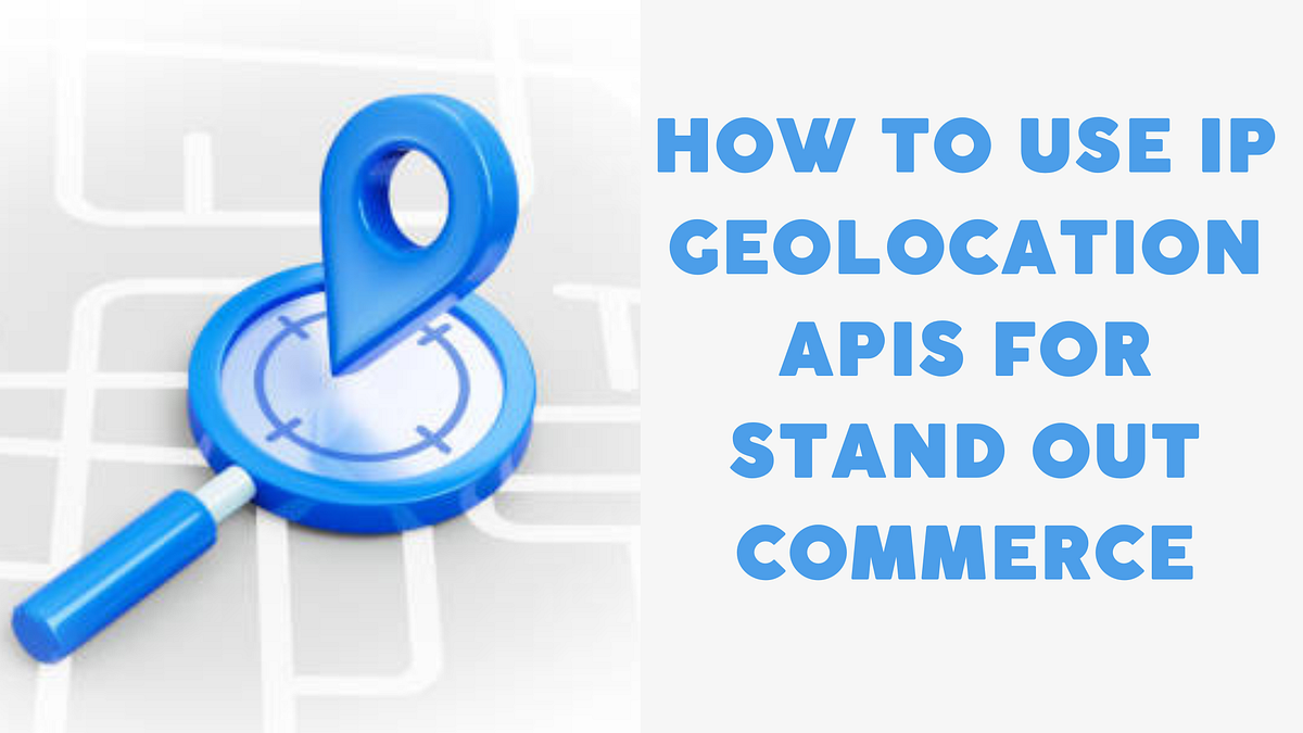 How To Use IP Geolocation APIs For Stand Out Commerce | by TheStartupFounder.com | Medium