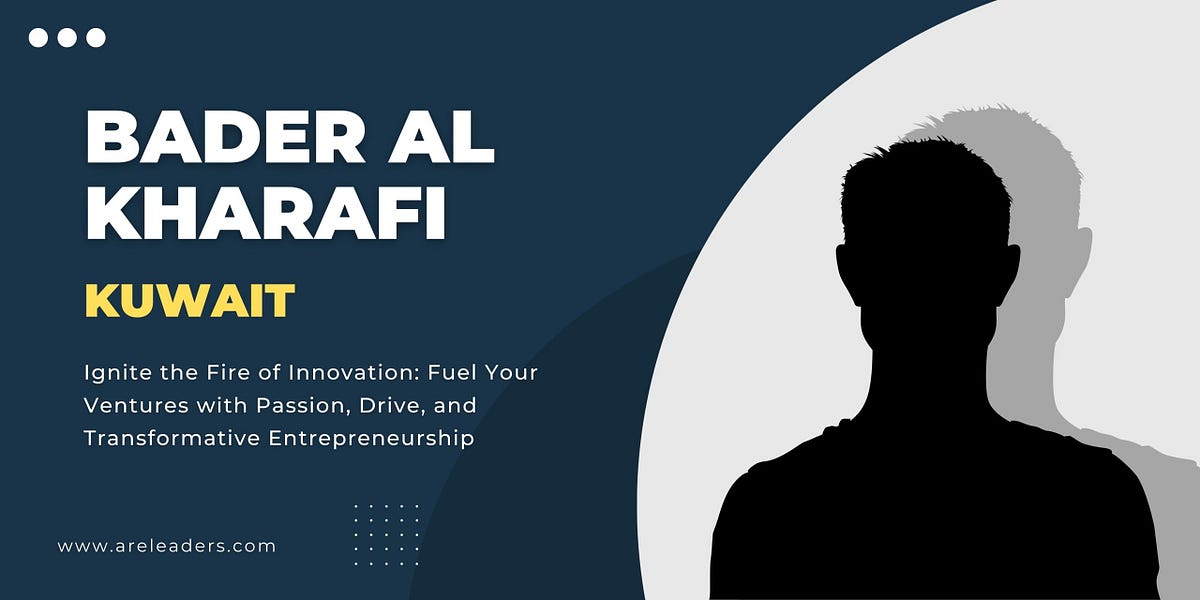 Bader Al Kharafi (Kuwait) | by areLeaders | Medium
