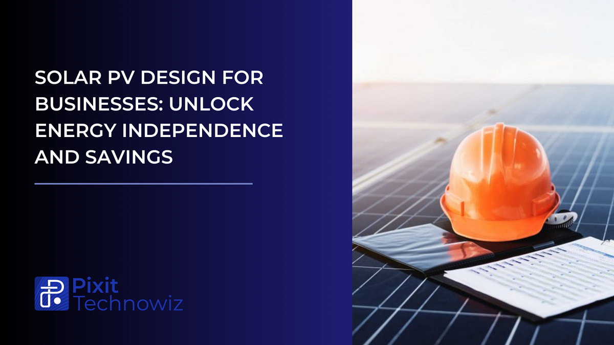 Solar PV Design for Businesses: Unlock Energy Independence and Savings ...