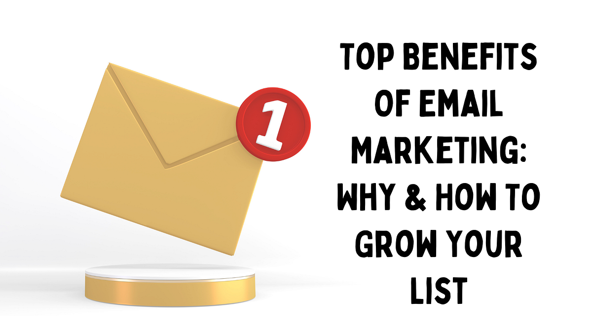 Top Benefits Of Email Marketing: Why & How To Grow Your List | by ...