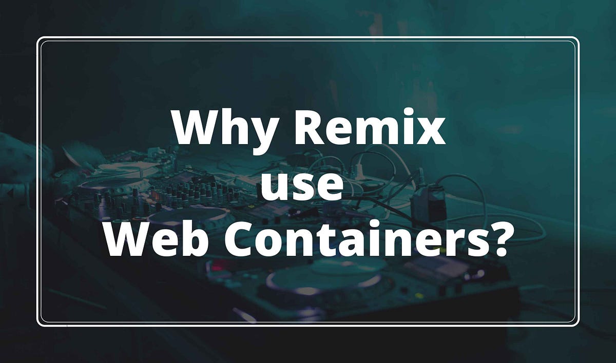 Why does RemixJS use Web Containers? | by Ravidu Perera | Bits and Pieces
