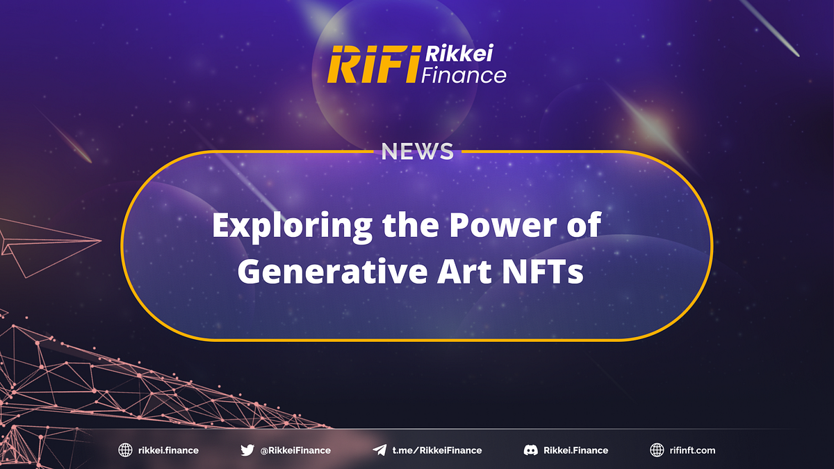 Exploring the Power of Generative Art NFTs | by Rikkei Finance | Rikkei ...