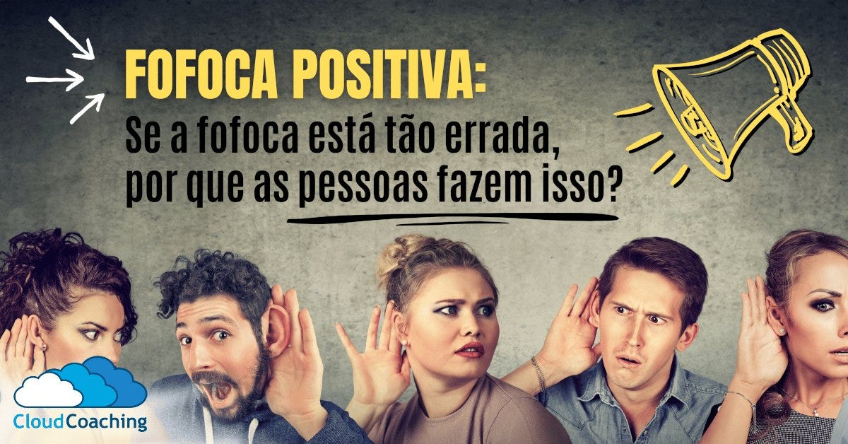 O que é Fofoca Positiva? | by Cloud Coaching | Medium