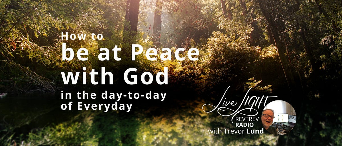 How to be at peace with God in the day to day of everyday | by Trevor ...