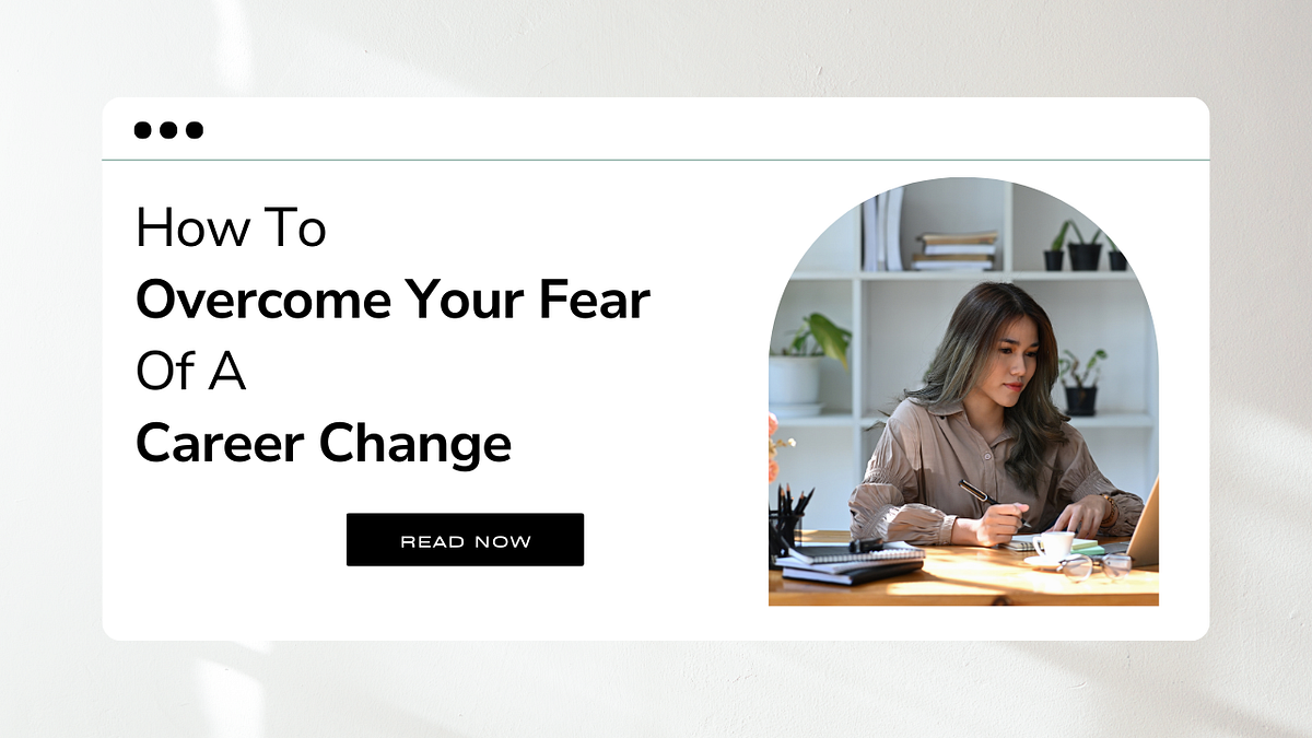How to Overcome Your Fear of a Career Change | Expert Tips | by ...
