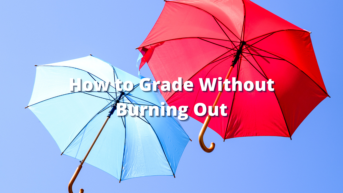 How To Grade Without Burning Out. Getting Informative Assessment ...