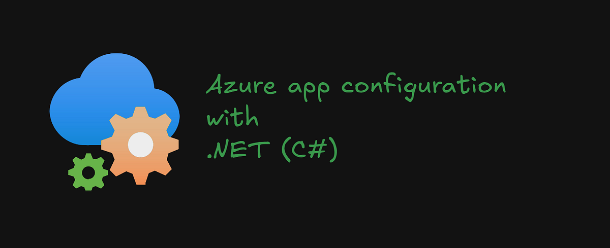 Azure App Configuration With Dotnet(C#) | by Ravindra Devrani | Towards Dev