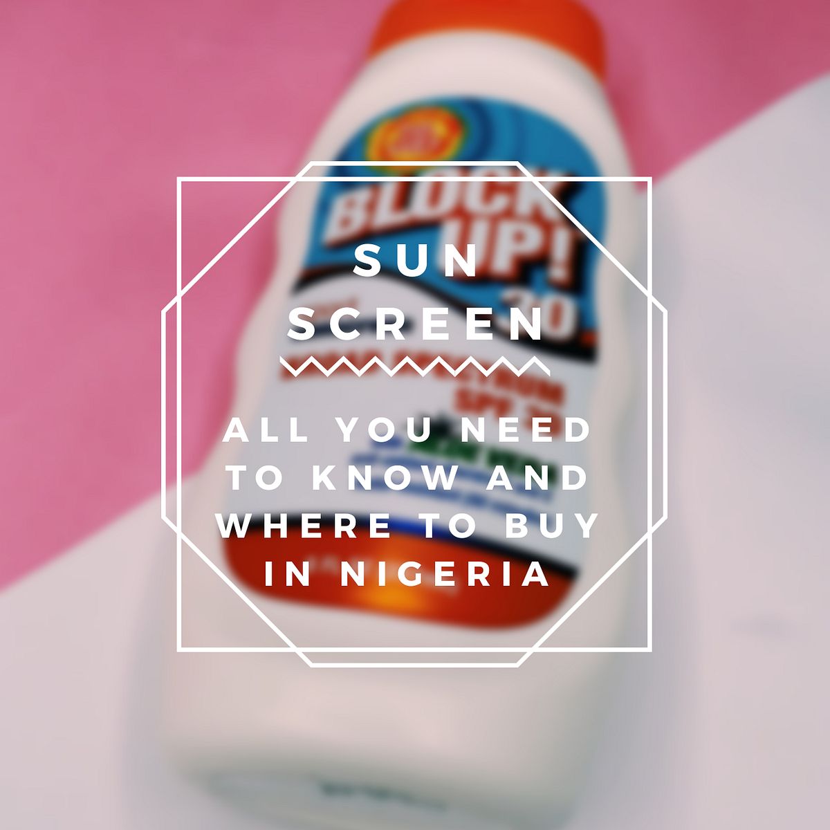 Sunscreen: All You Need To Know And Where To Buy In Nigeria | by Sike ...