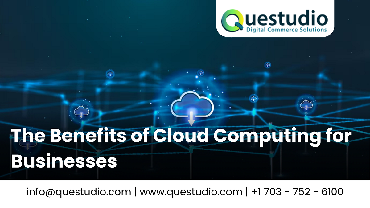 The Benefits of Cloud Computing for Businesses | by Questudio | Medium