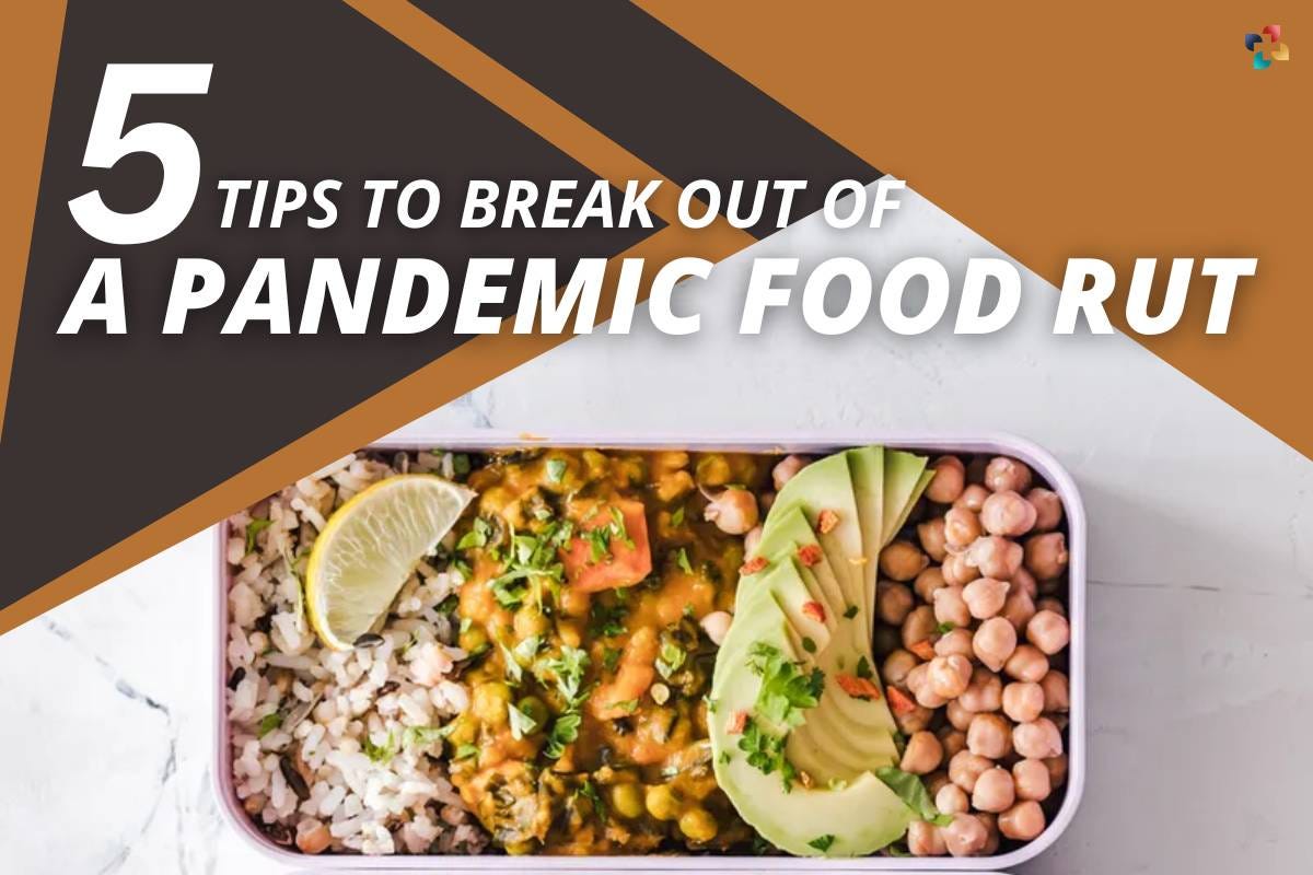 5 Tips to Break Out of a Pandemic Food Rut | by Thelifesciencemagazine ...