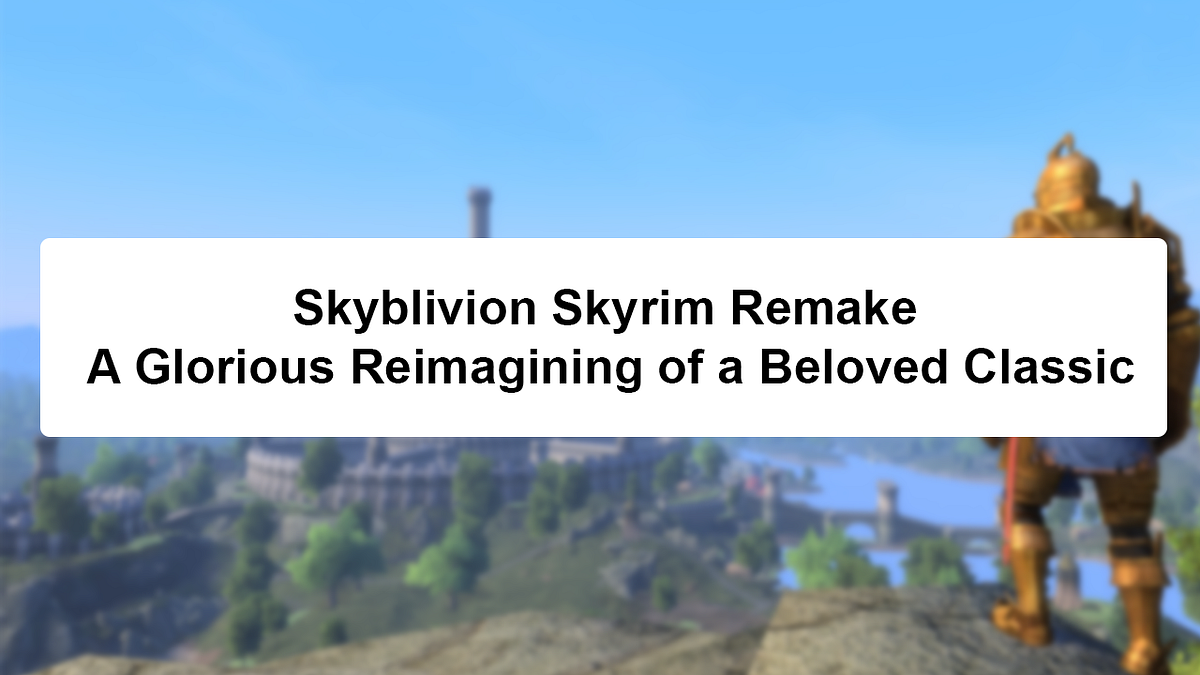 Skyblivion Skyrim Remake: A Glorious Reimagining of a Beloved Classic ...