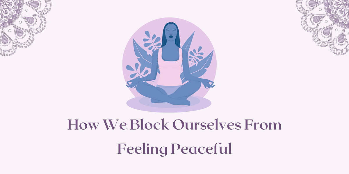 How We Block Ourselves From Feeling Peaceful | by Grier Cooper | Medium