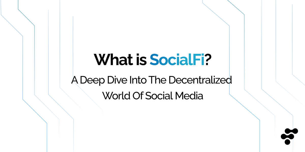 What Is SocialFi? A Deep Dive into the World of Decentralized Social ...
