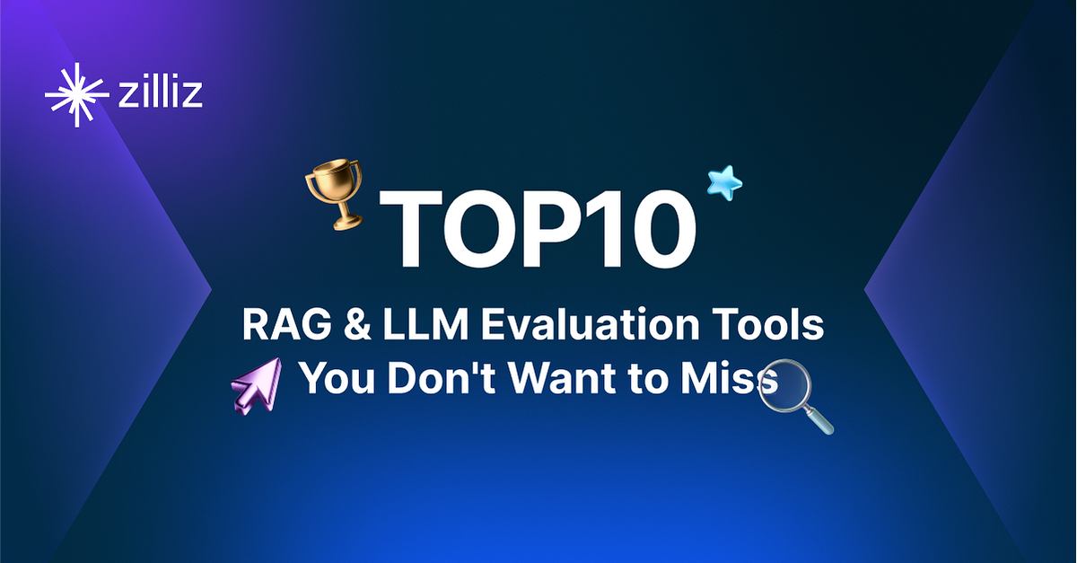 Top 10 RAG & LLM Evaluation Tools You Don’t Want To Miss | by Zilliz ...