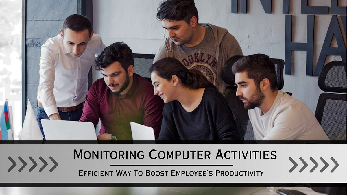 Monitoring Computer Activities: Efficient Way To Boost Employee’s Productivity | by ...