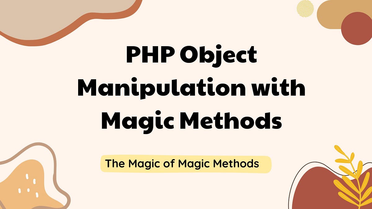 PHP Object Manipulation with Magic Methods | by Nihar Ranjan Das | Medium