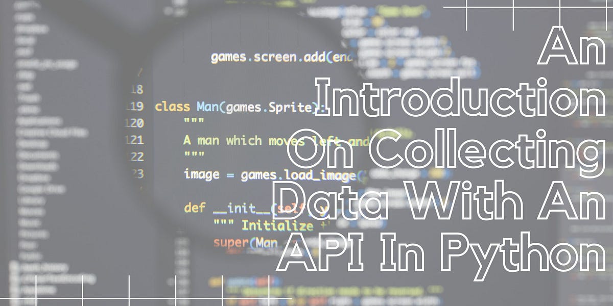 An Introduction On Collecting Data With An API In Python | by ...