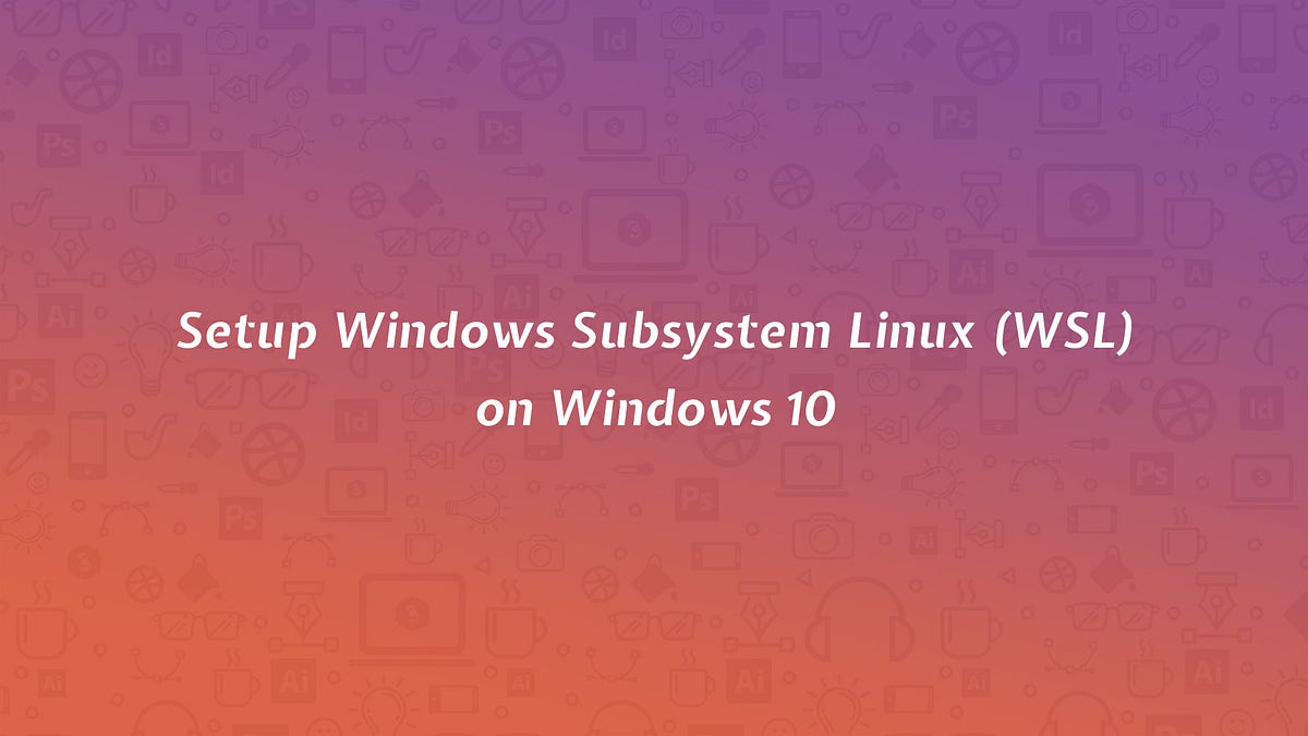 Setup Windows Subsystem Linux (WSL) on Windows 10 | by CodeBriefly | Medium