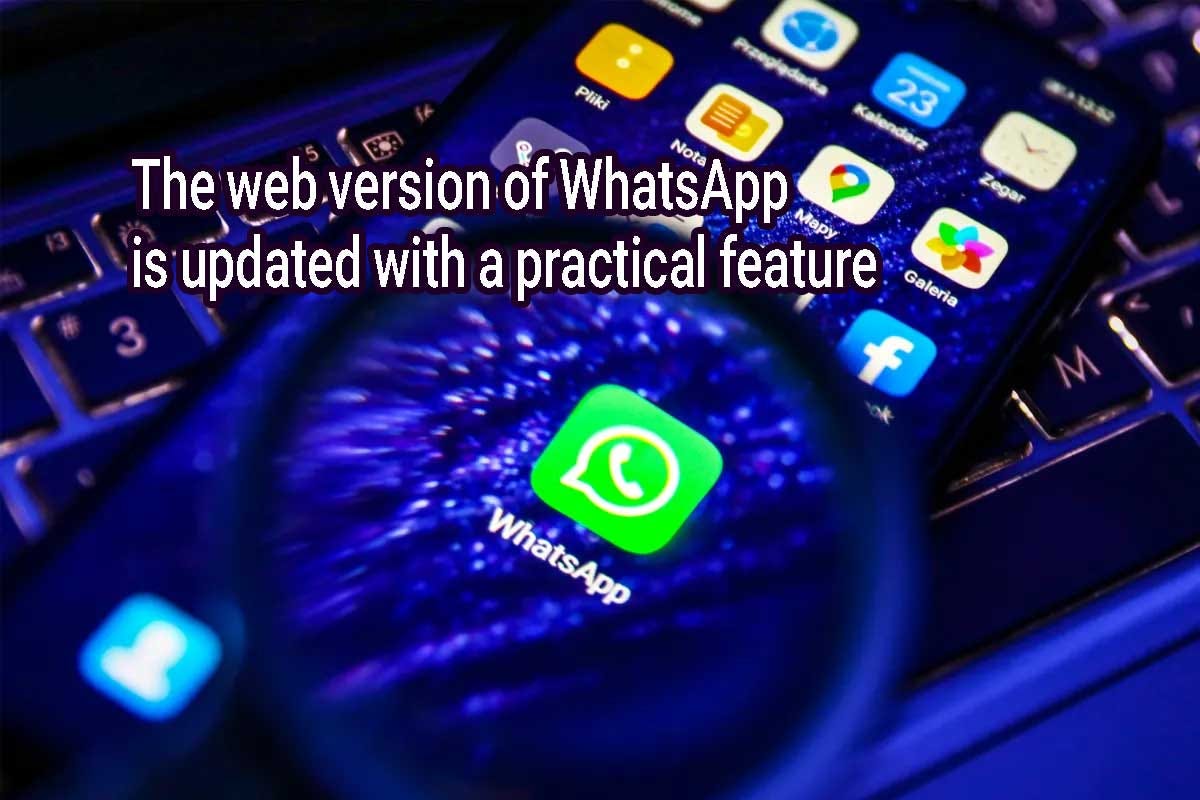 The web version of WhatsApp is updated with a practical feature | by ...