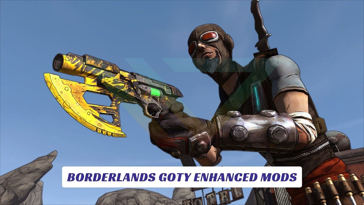 Borderlands GOTY Enhanced Mods | by Lawod | Medium