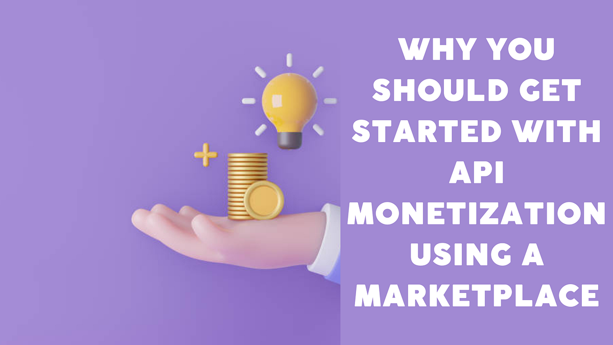 Why You Should Get Started With API Monetization Using A Marketplace | by TheStartupFounder.com ...
