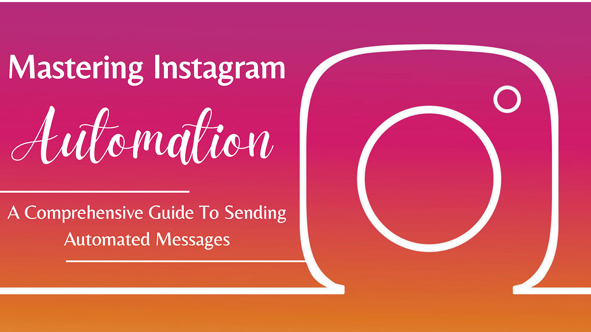 Mastering Instagram Automation: A Comprehensive Guide To Sending Automated Messages | by The ...