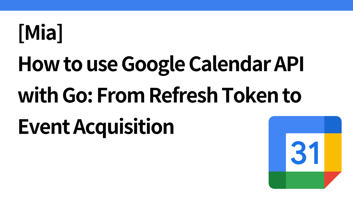 [Mia] How to use Google Calendar API with Go: From Refresh Token to ...