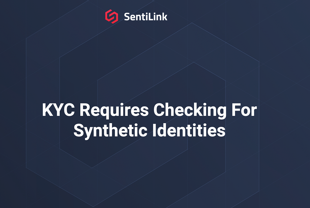 KYC Requires Checking For Synthetic Identities | by SentiLink ...
