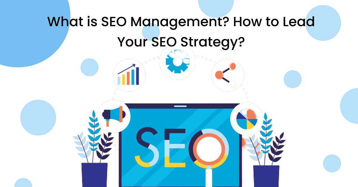 What is SEO Management? [ How to Lead Your SEO Strategy in 2022] | by ...