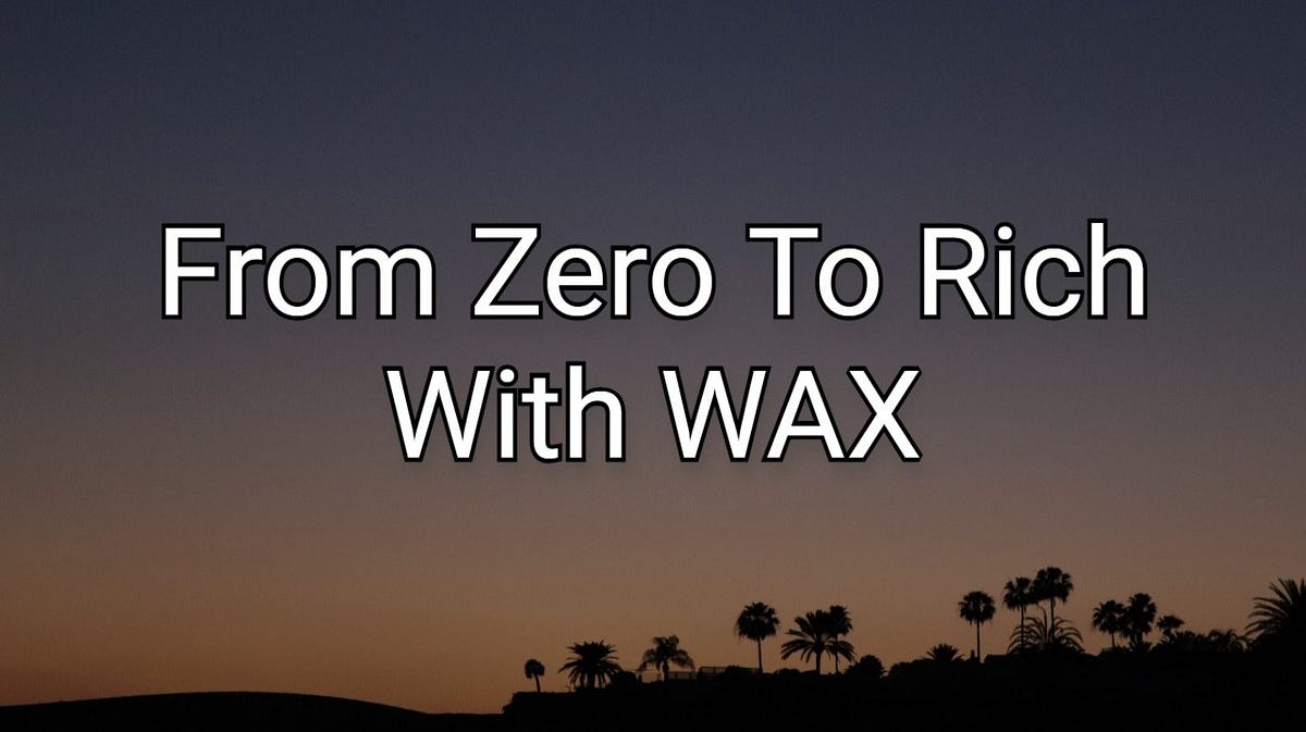 From Zero To Rich With WAX. It’s been a couple of months since I… | by ...