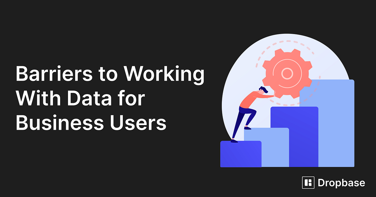 Barriers to Working With Data for Business Users | by Dropbase ...