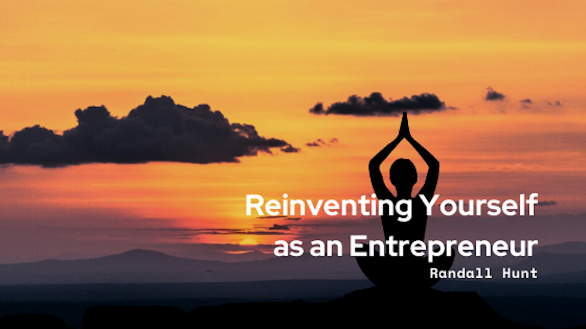 Reinventing Yourself as an Entrepreneur | Randall Hunt | by Randall ...