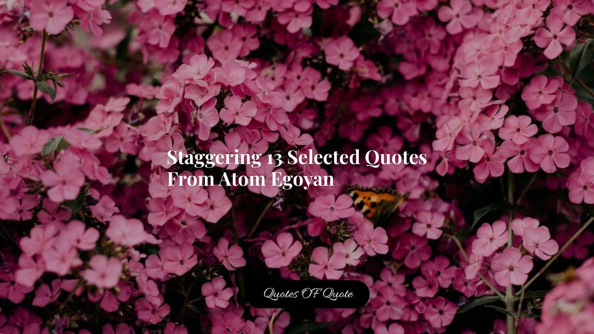 Staggering 13 Selected Quotes From Atom Egoyan — Quotes OF Quote | by ...