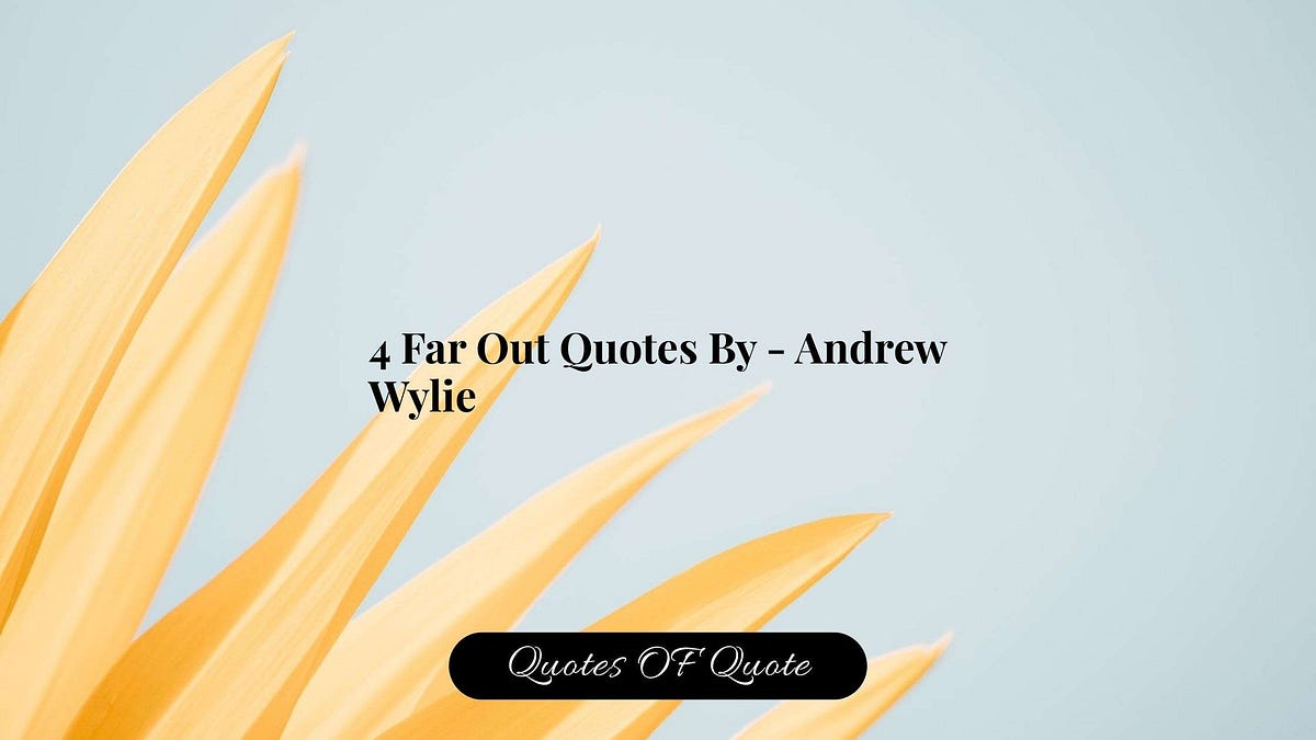 4 Far Out Quotes By — Andrew Wylie — Quotes OF Quote | by Abhijit ...