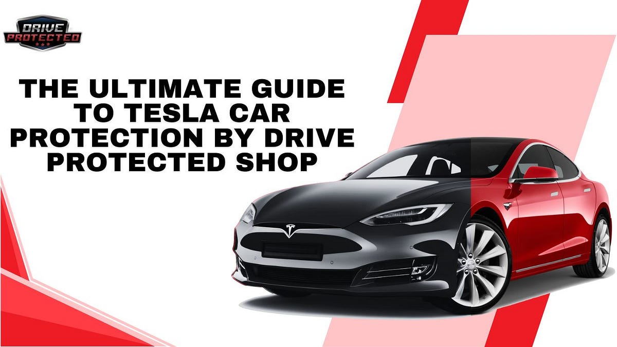 The Ultimate Guide to Tesla Car Protection by Drive Protected Shop | by ...