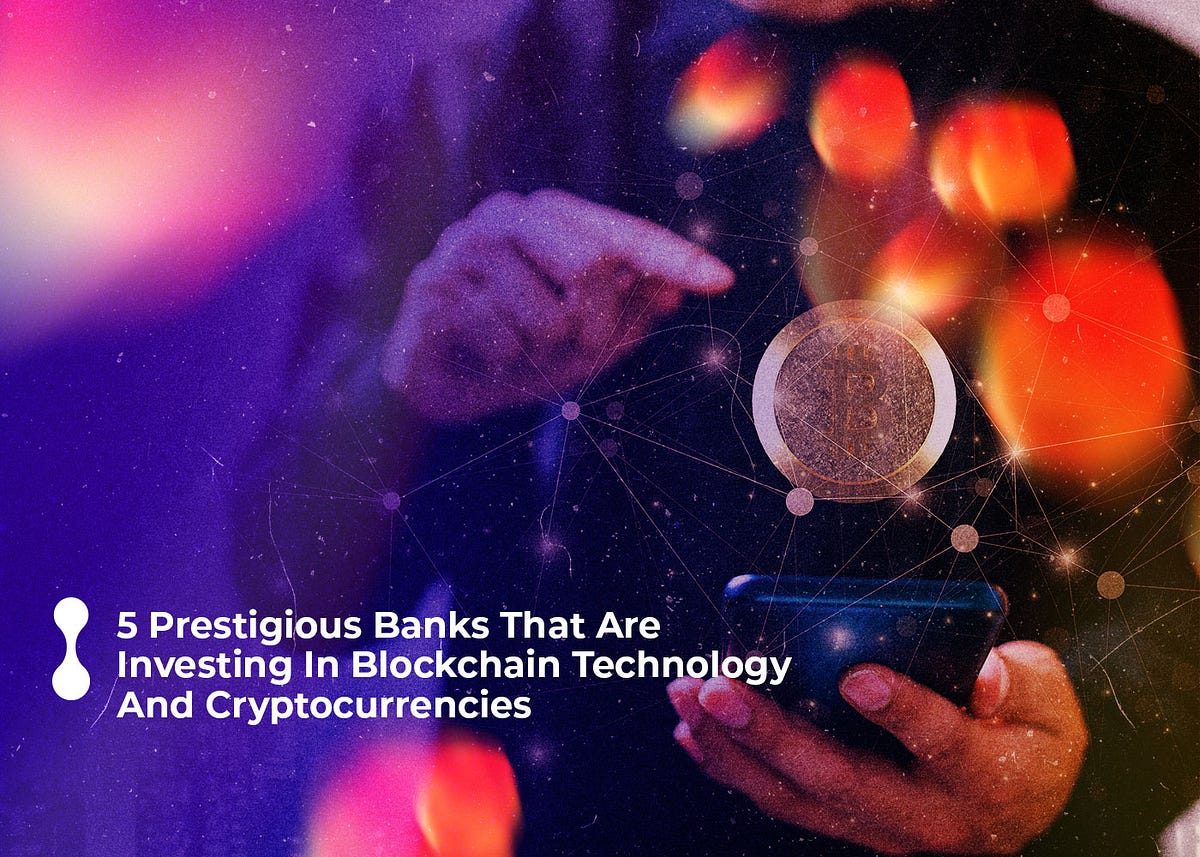 5 Prestigious Banks That Are Investing In Blockchain Technology And ...