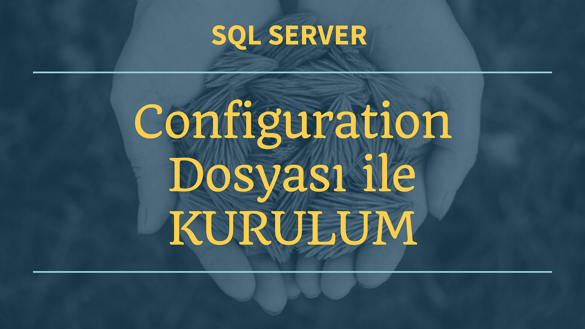 Configuration Dosyası ile Sql Server Kurulumu | by SQL Ekibi | SQL'e ...