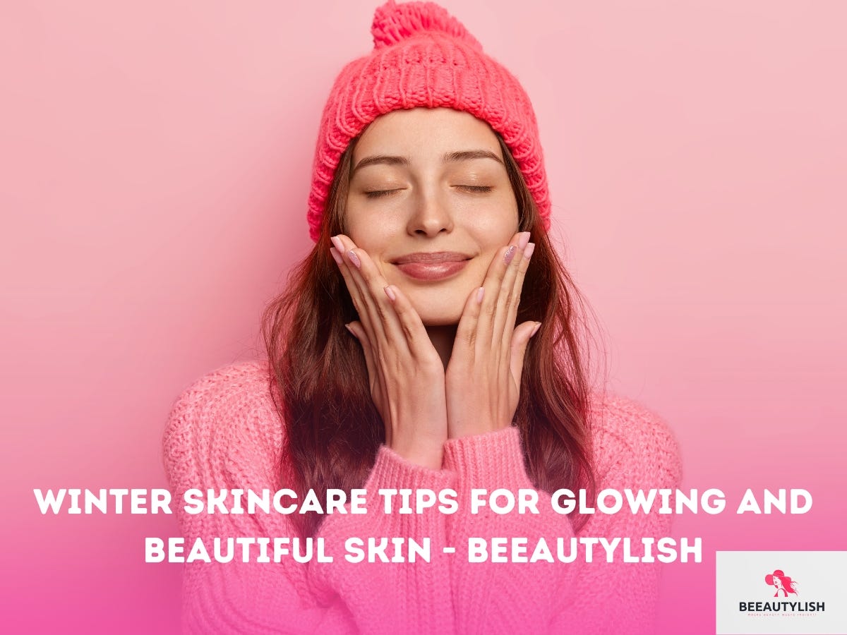 Winter Skincare Tips for Glowing and Beautiful Skin | BeeautyLish | by ...