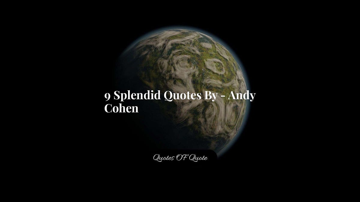 9 Splendid Quotes By — Andy Cohen — Quotes OF Quote | by Abhijit Mondal ...
