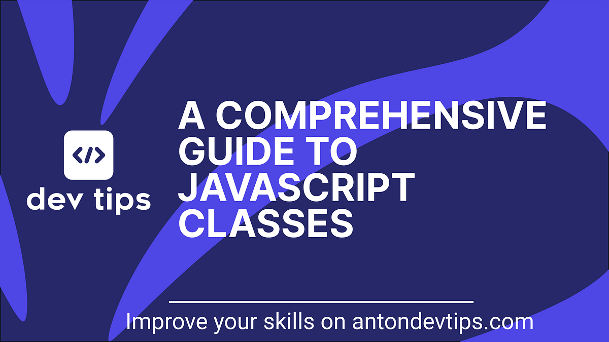 A Comprehensive Guide to JavaScript Classes | by Anton Martyniuk | Jun ...