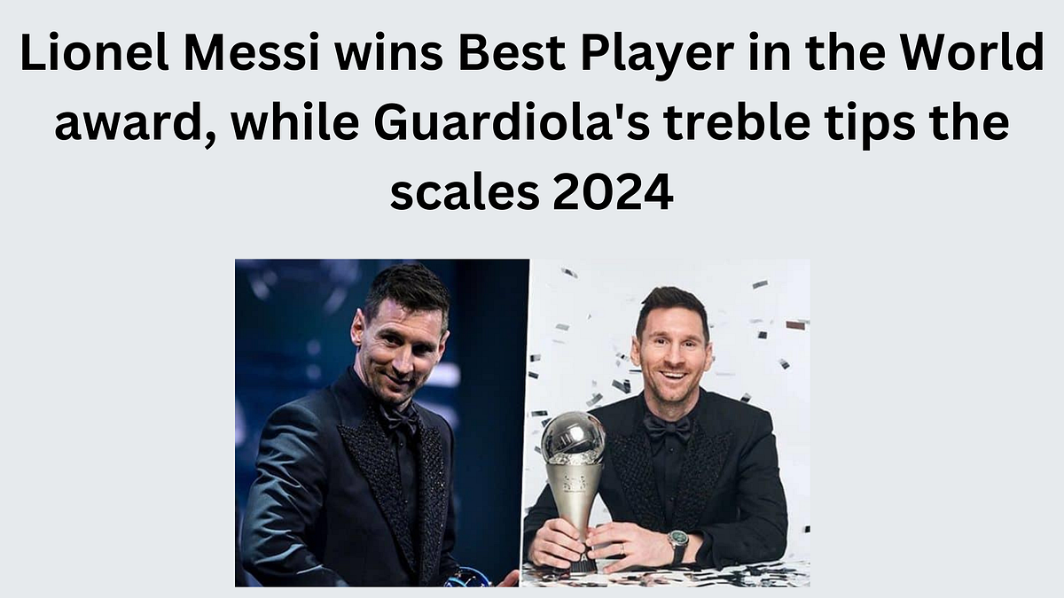 Lionel Messi wins Best Player in the World award, while Guardiola’s ...